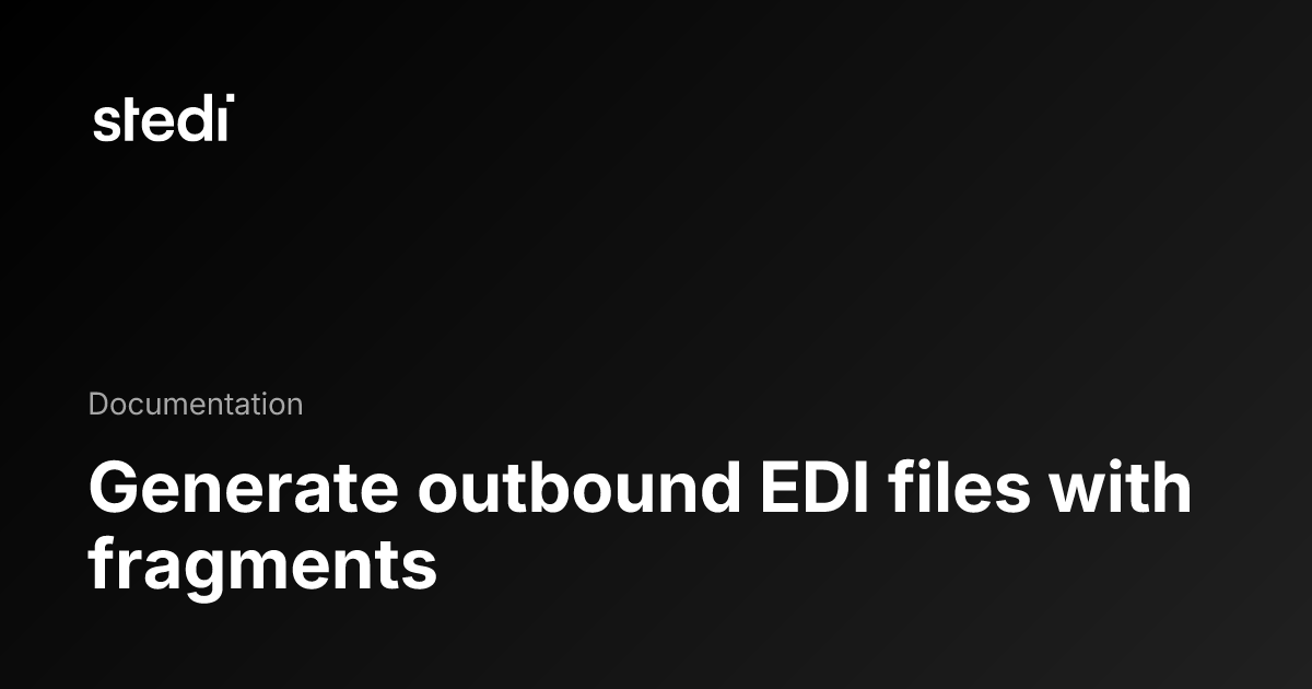 Generate outbound EDI files with fragments - Stedi