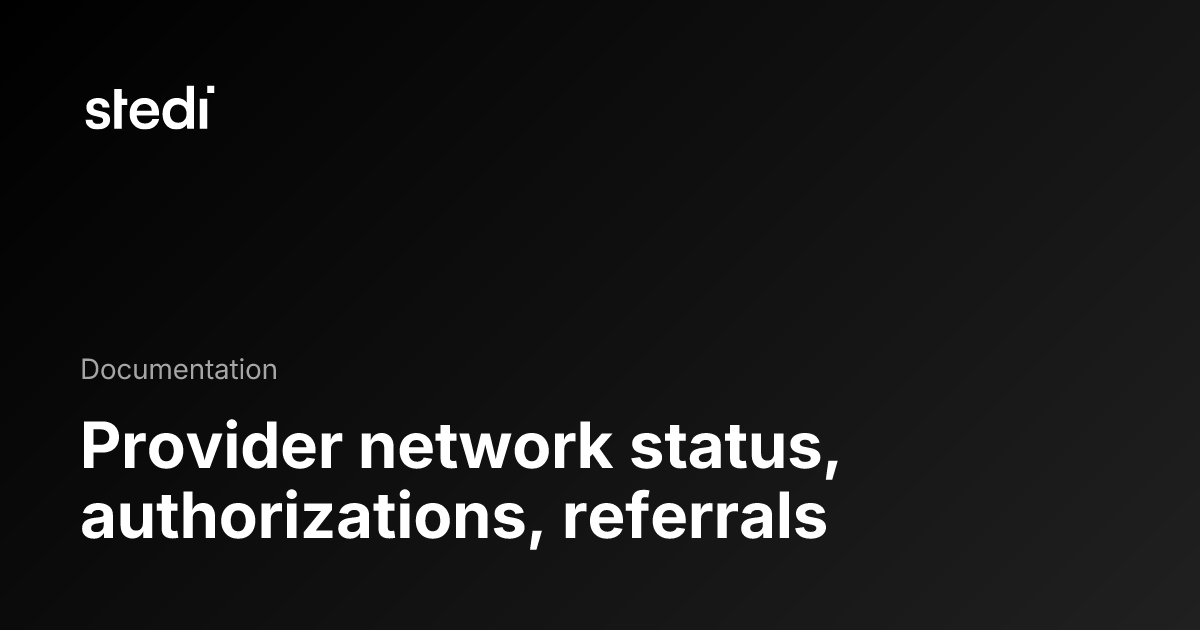Provider network status, authorizations, referrals - Stedi
